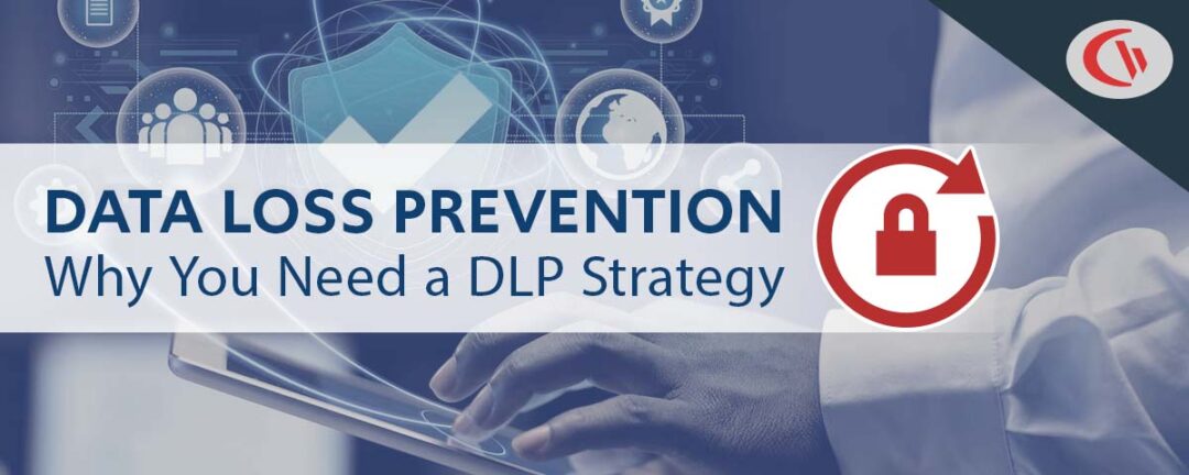 Why Your Business Needs a Data Loss Prevention Strategy | CurrentWare